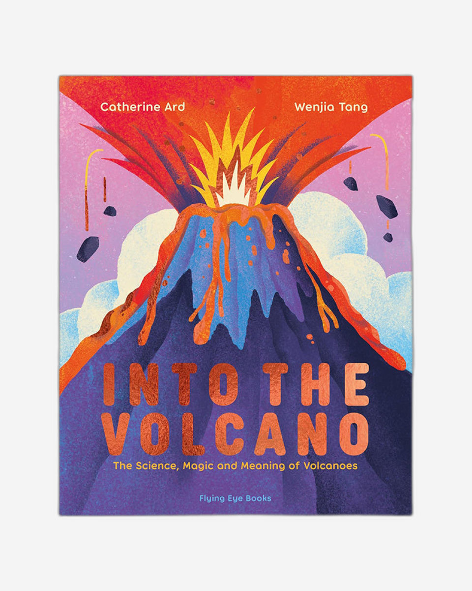 Into the Volcano : The Science, Magic and Meaning of Volcanoes